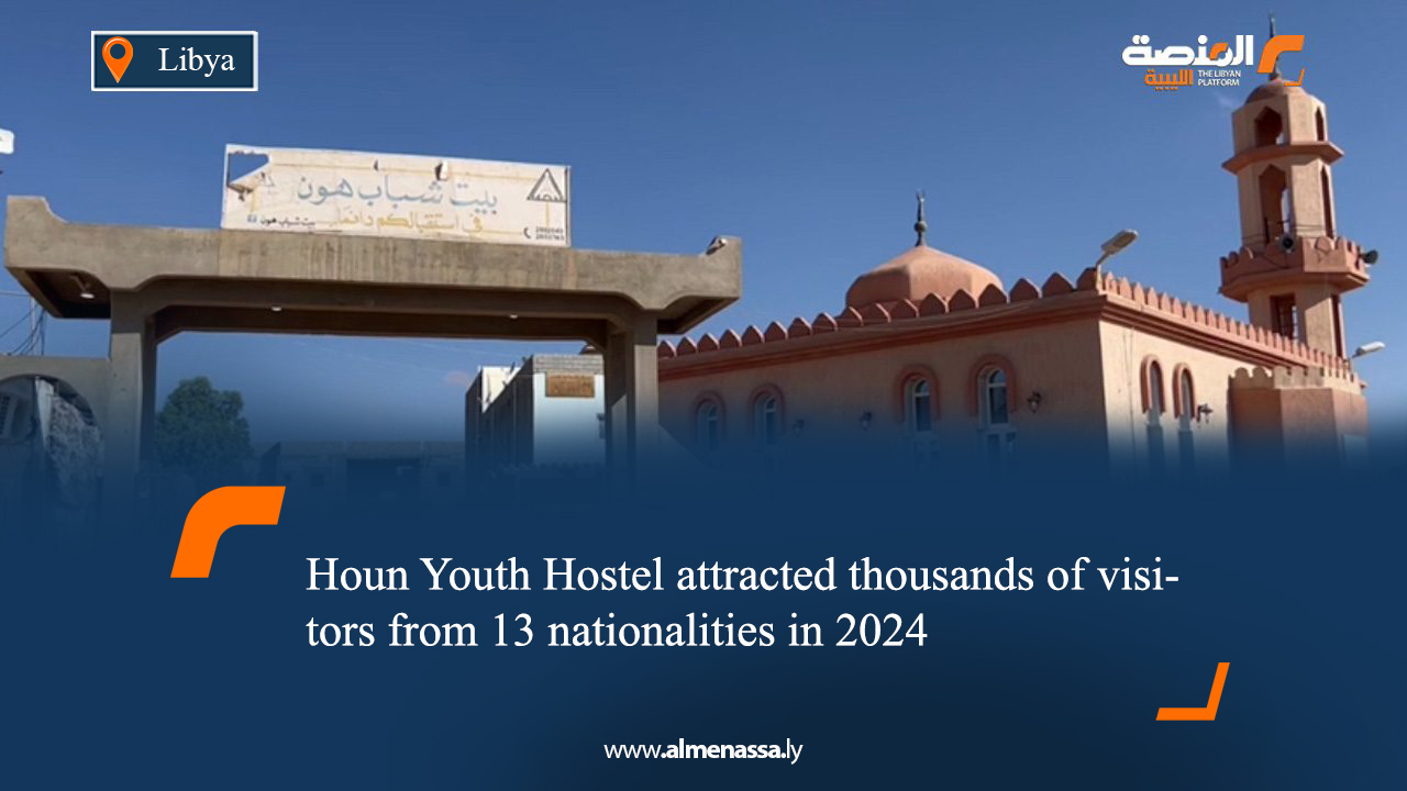 Houn Youth Hostel attracted thousands of visitors from 13 nationalities in 2024 – The Libyan ...