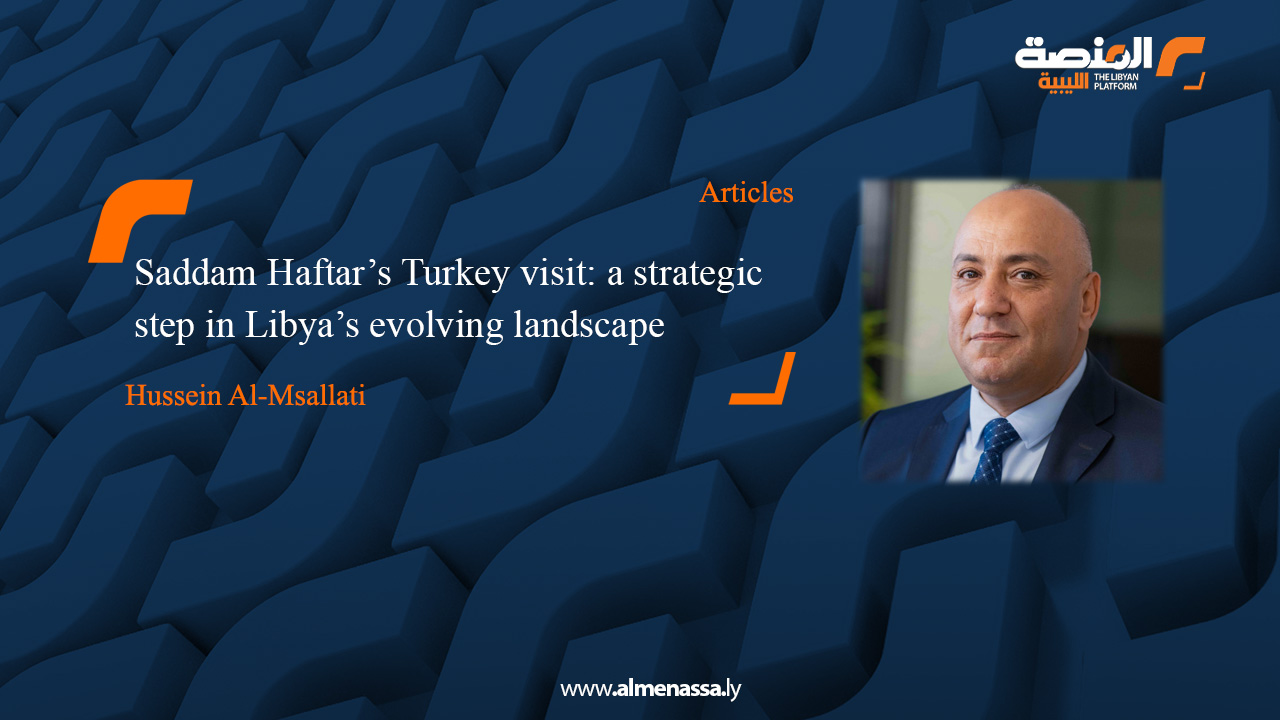Saddam Haftar’s Turkey visit: a strategic step in Libya’s evolving ...
