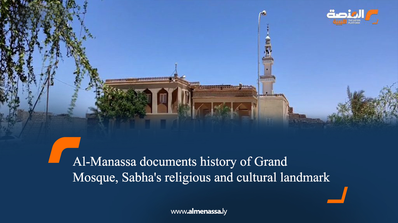 Al-Manassa documents history of Grand Mosque, Sabha's religious and ...