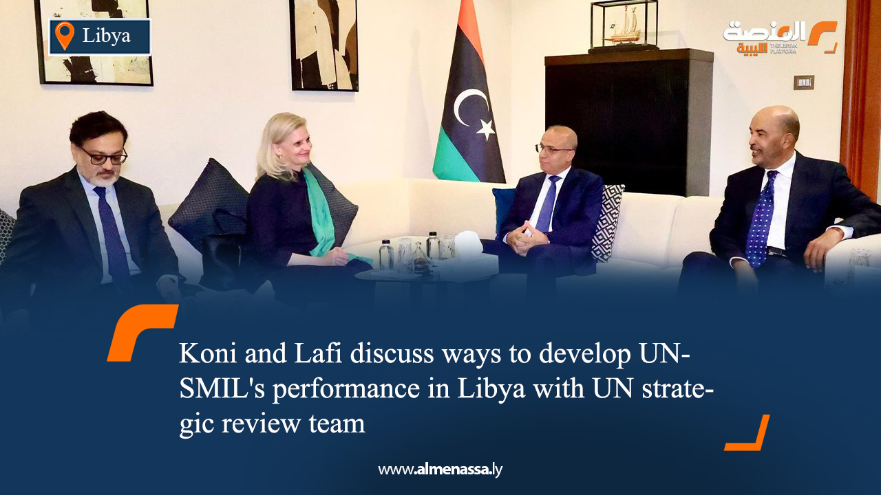 Koni and Lafi discuss ways to develop UNSMIL’s performance in Libya with UN strategic review ...
