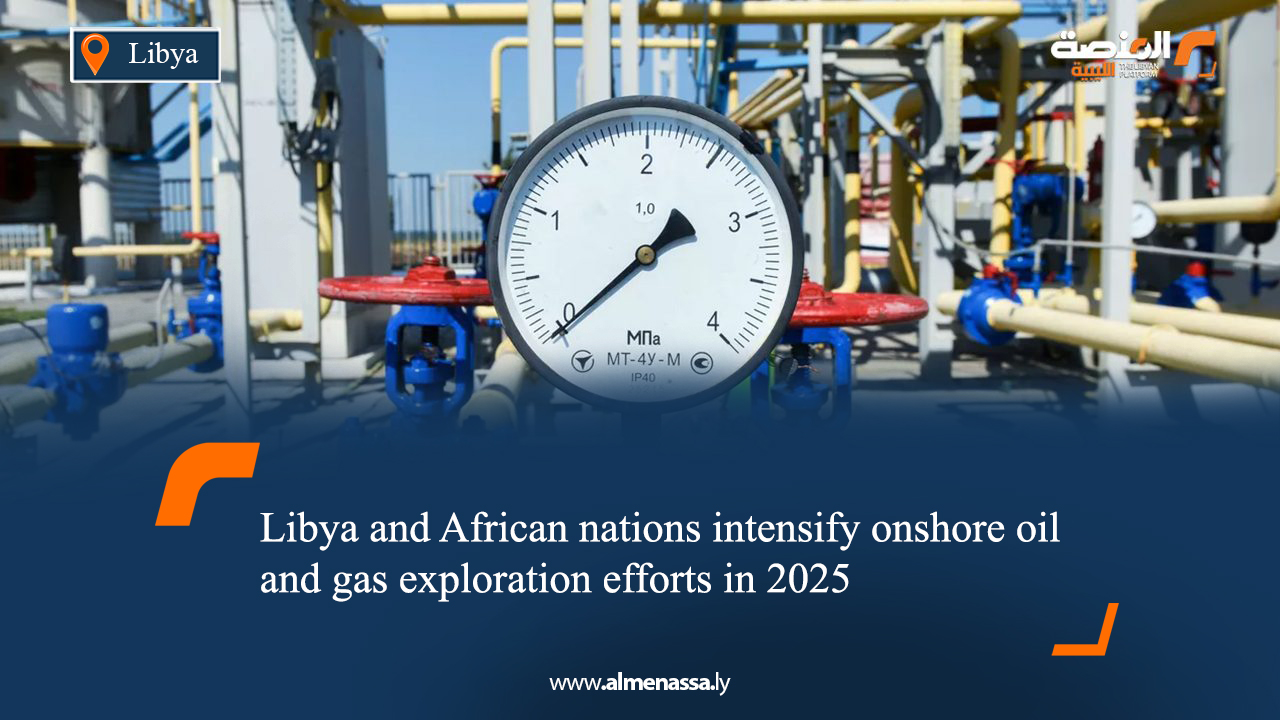Libya and African nations intensify onshore oil and gas exploration efforts in 2025 – The Libyan ...