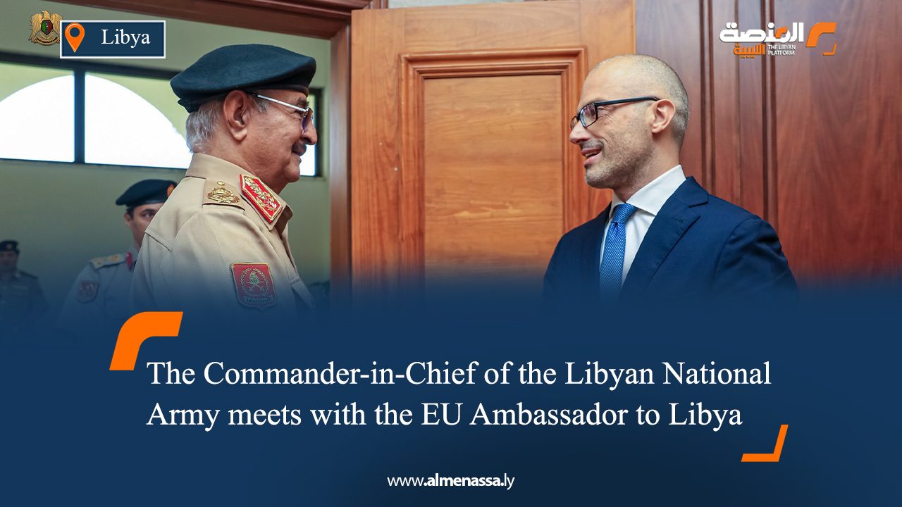 The Commander-in-Chief of the Libyan National Army meets with the EU Ambassador to Libya – The ...
